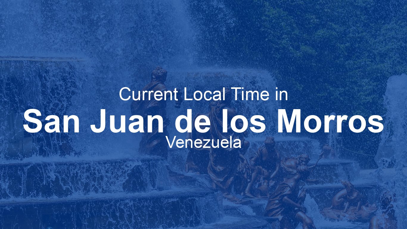 Current Time in San Juan de los Morros, Venezuela | Time.now
