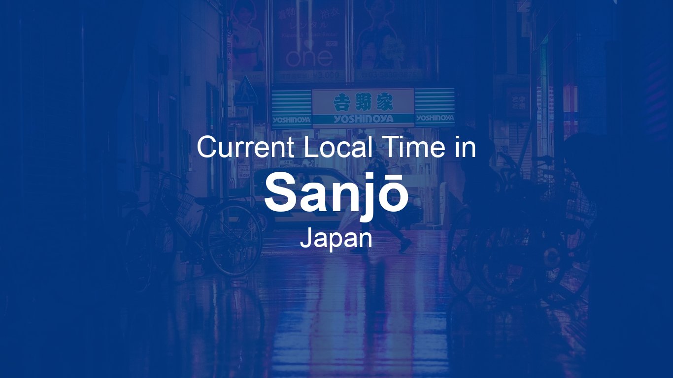 Current Time in Sanjō, Japan | Time.now