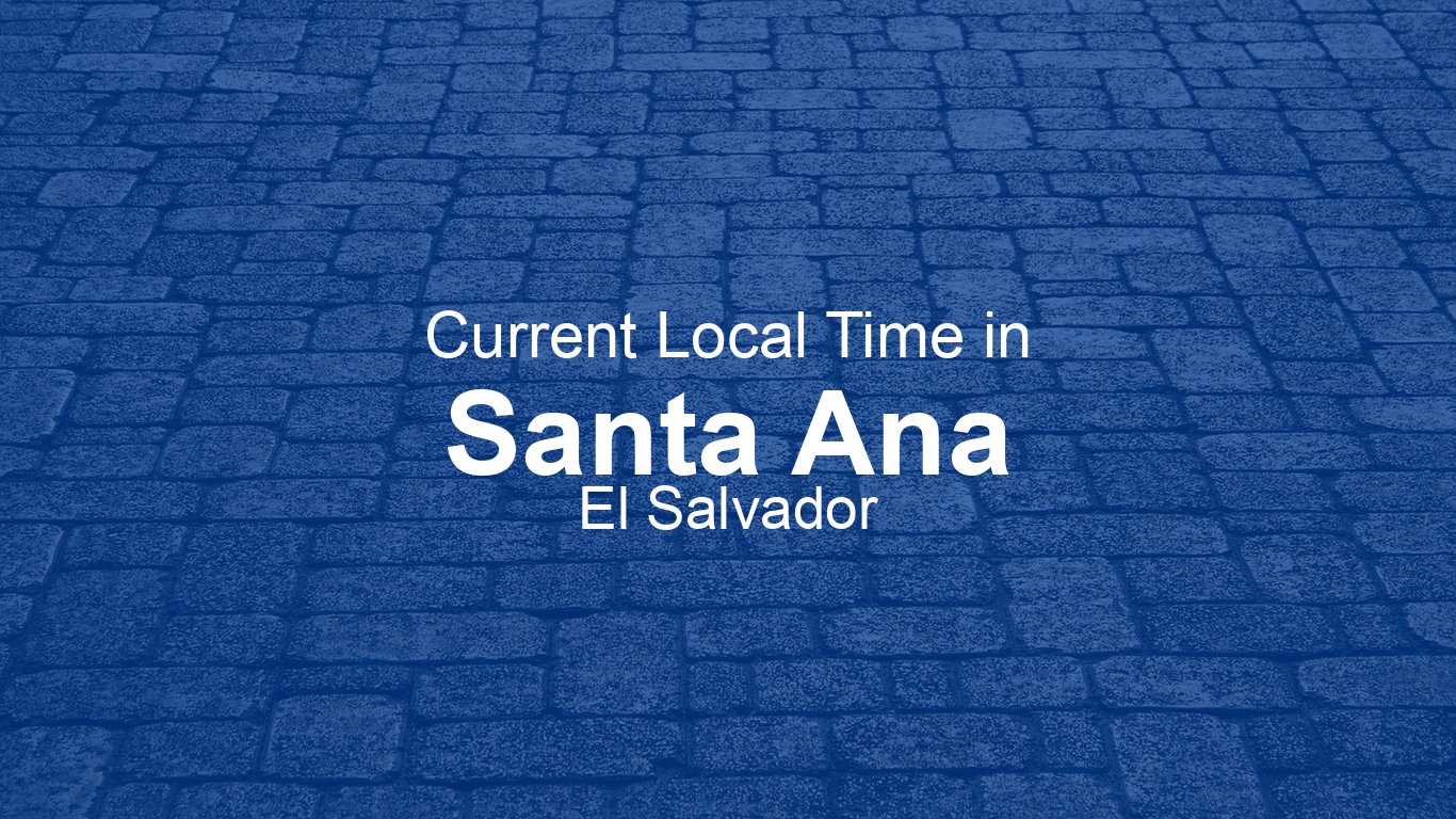 Current Time in Santa Ana, El Salvador | Time.now