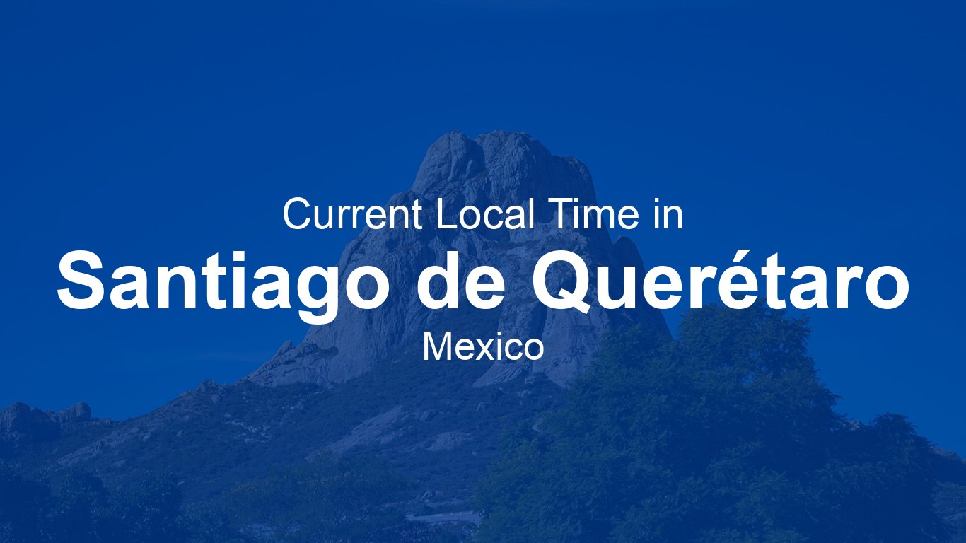 Time Now in Santiago de Querétaro, Mexico | Time.now