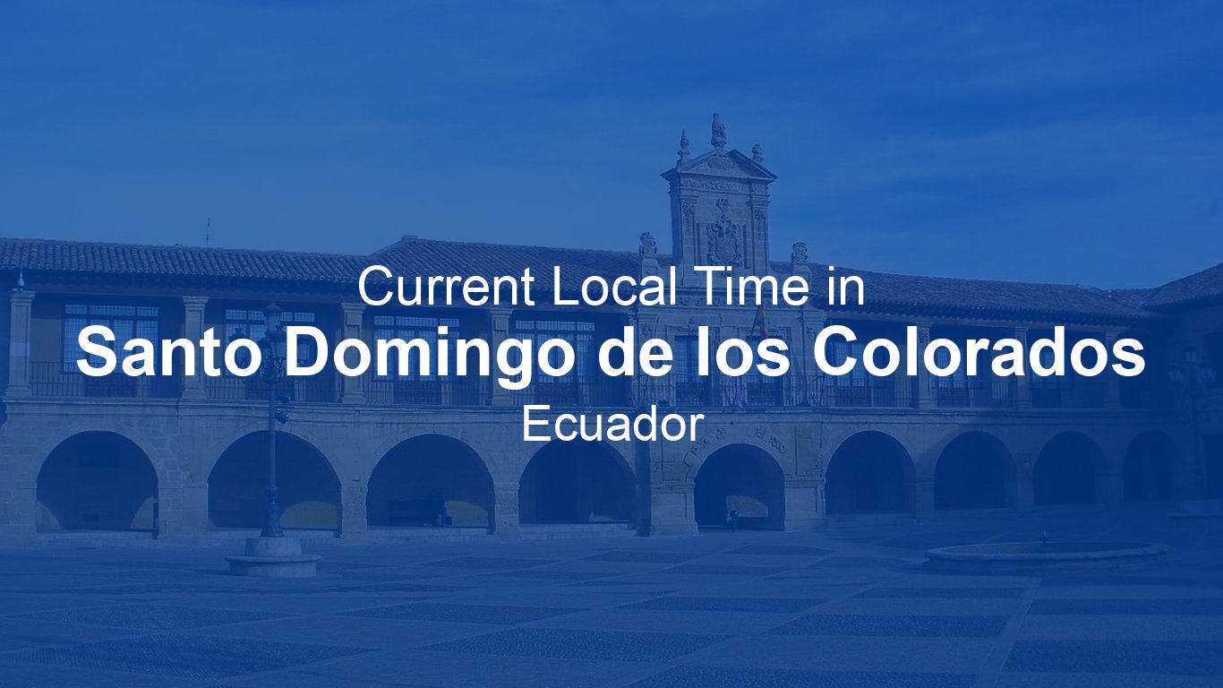 Current Time in Santo Domingo de los Colorados, Ecuador | Time.now