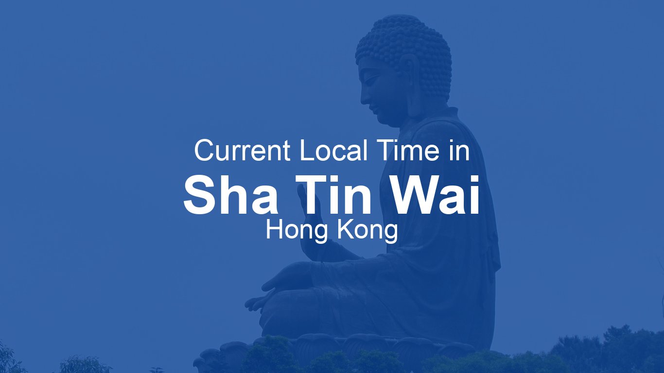 Current Time in Sha Tin Wai, Hong Kong | Time.now