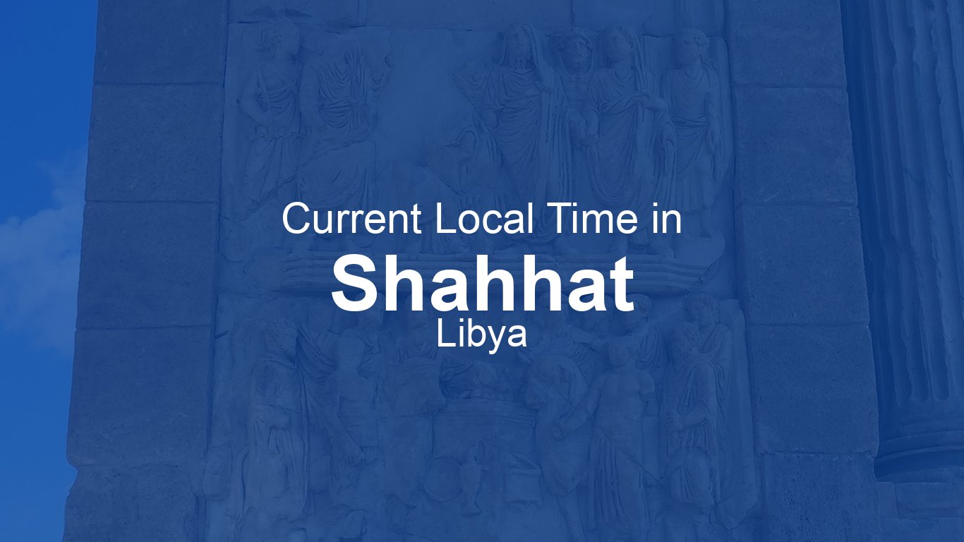 Current Time in Shahhat, Libya | Time.now