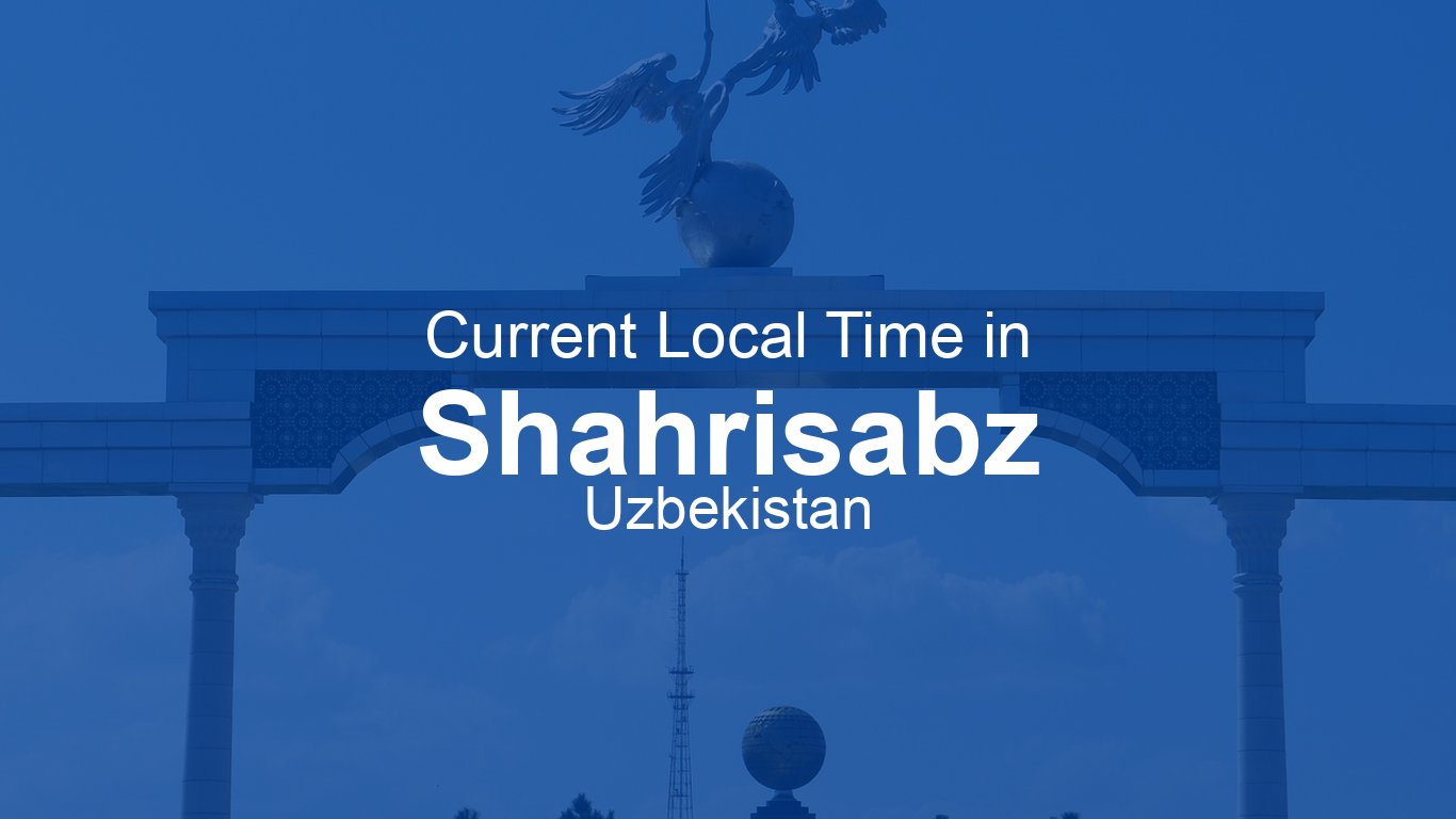 Current Time in Shahrisabz, Uzbekistan | Time.now