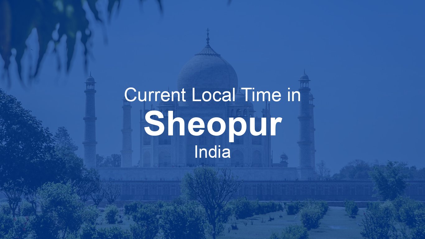 Current Time in Sheopur, India | Time.now