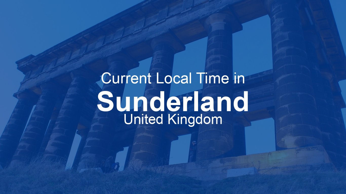 Time Now In Sunderland United Kingdom Time now Time Now In Sunderland United Kingdom Time now