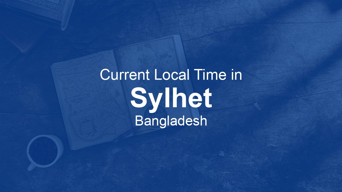 Time Now in Sylhet, Bangladesh | Time.now