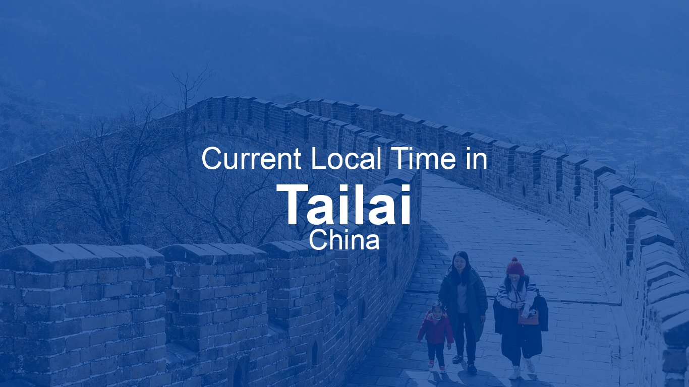Current Time in Tailai, China | Time.now