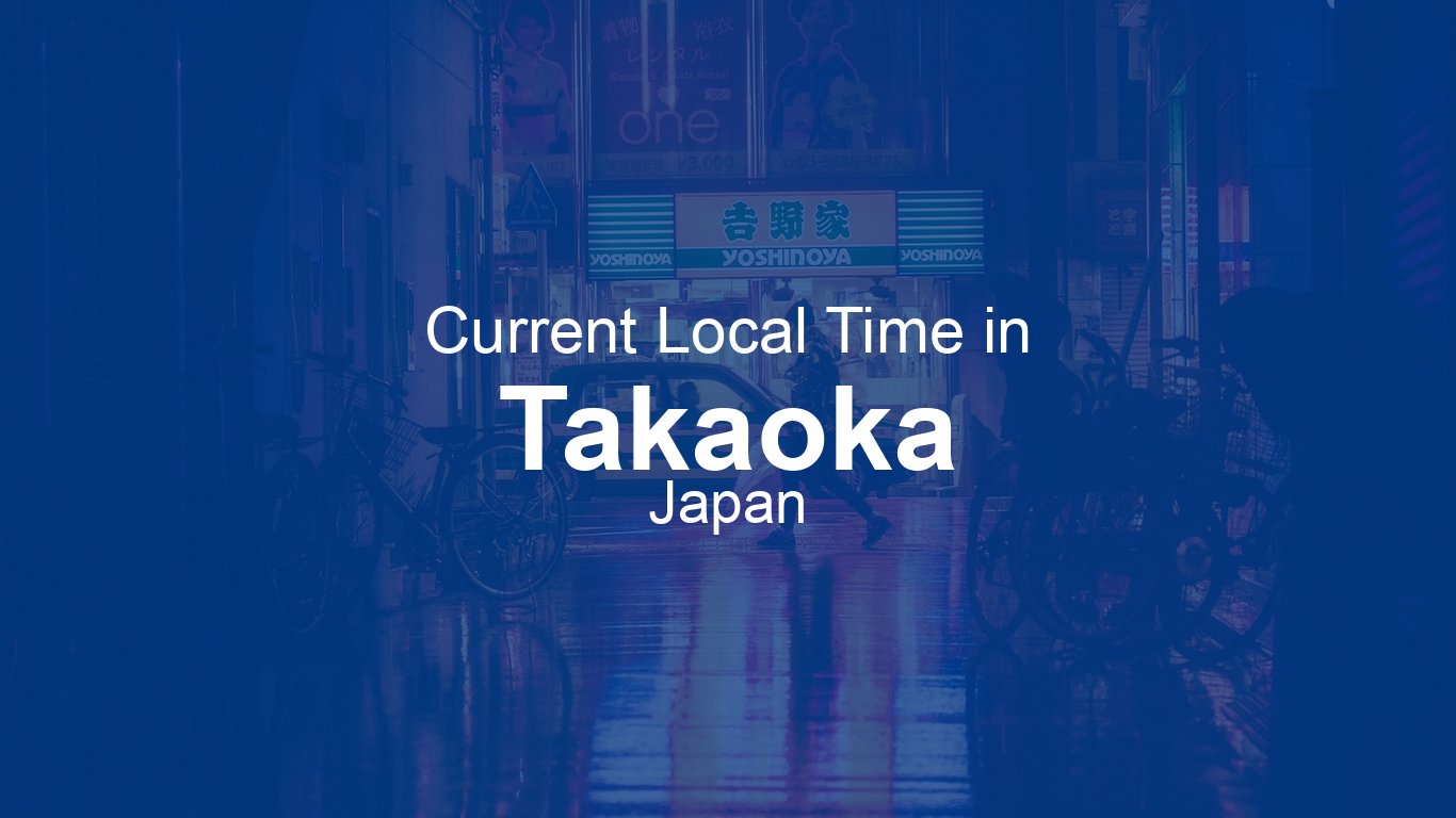 Time Now in Takaoka, Japan | Time.now