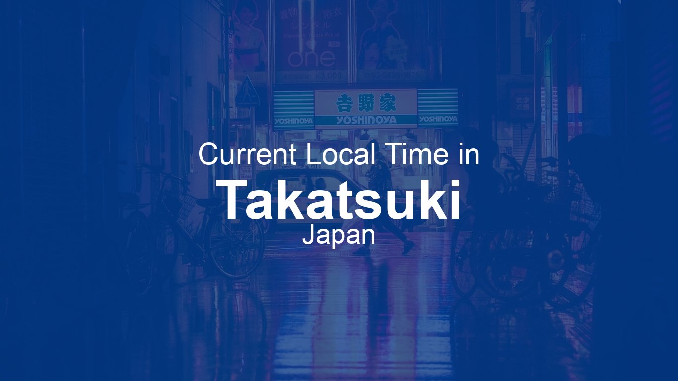 Current Time in Takatsuki, Japan | Time.now