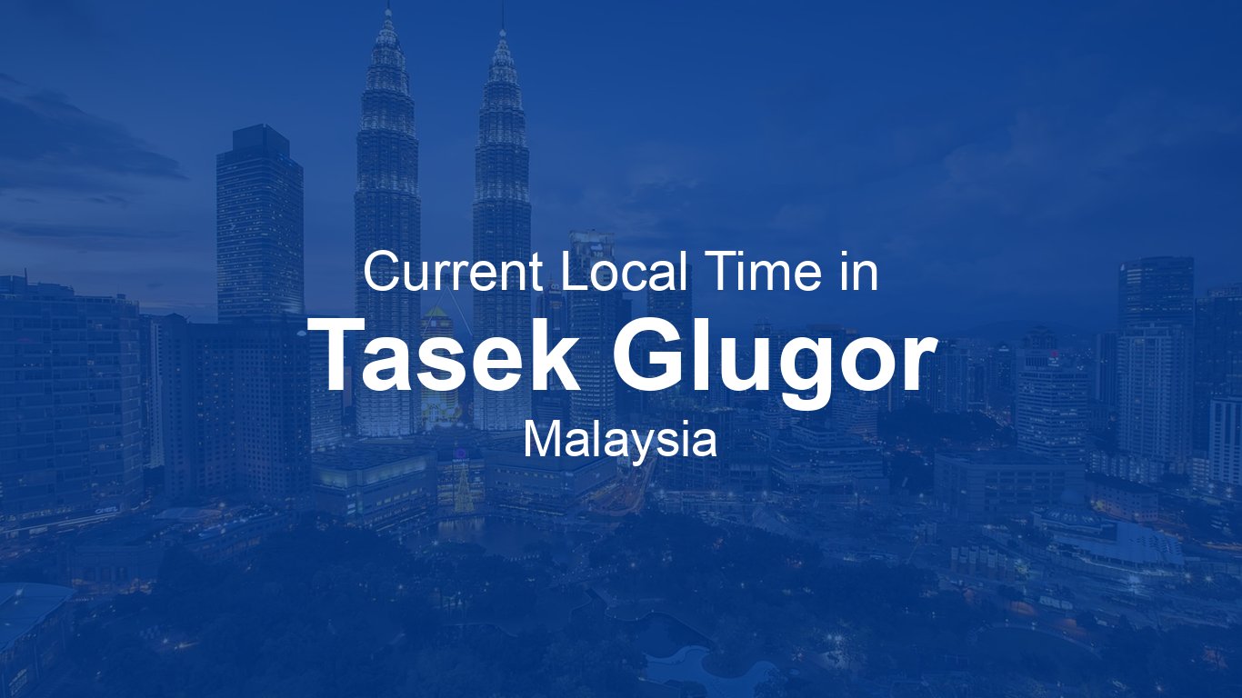 Current Time in Tasek Glugor, Malaysia | Time.now