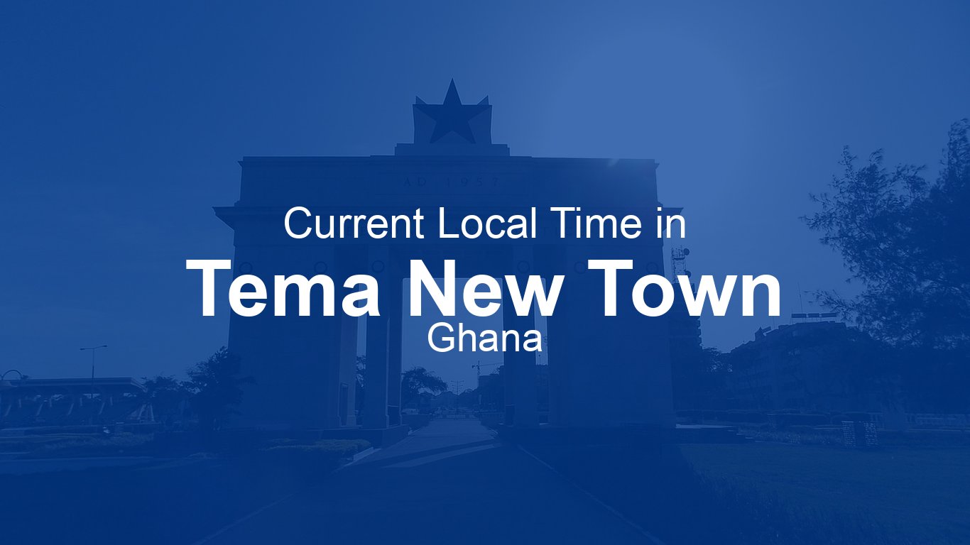 Current Time in Tema New Town, Ghana | Time.now