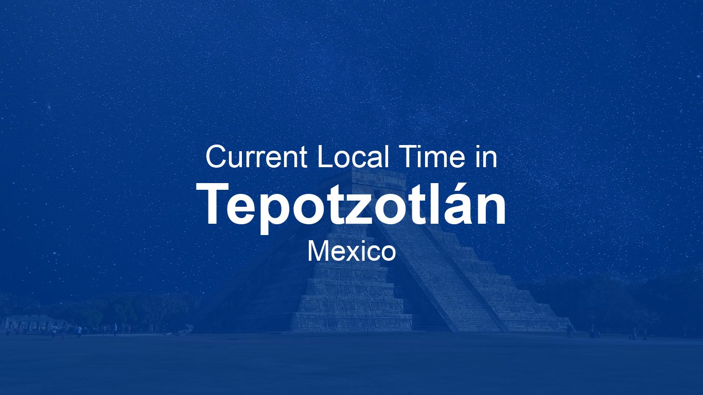 Current Time in Tepotzotlán, Mexico | Time.now