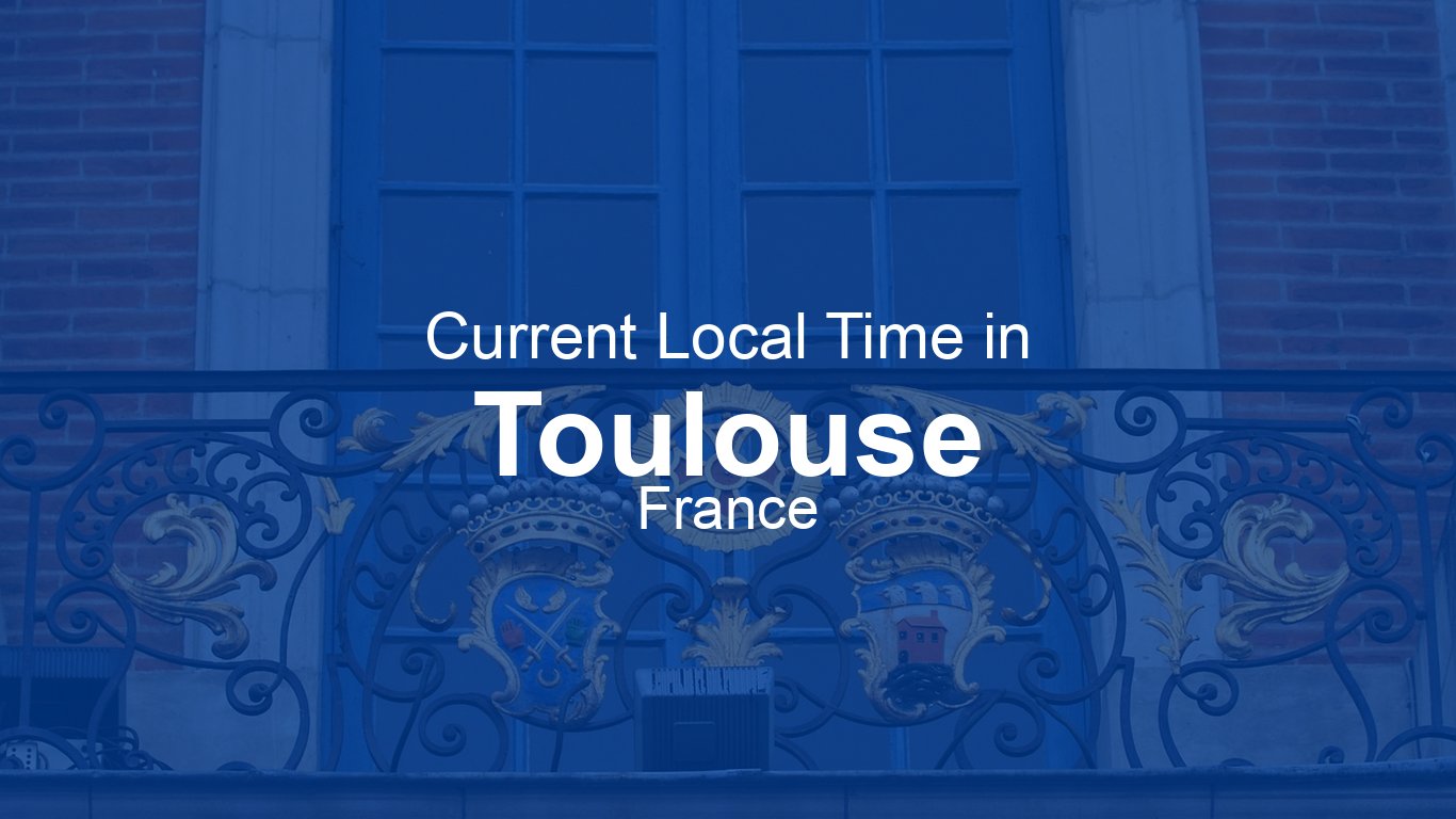 Time Now In Toulouse France Time now Time Now In Toulouse France Time now