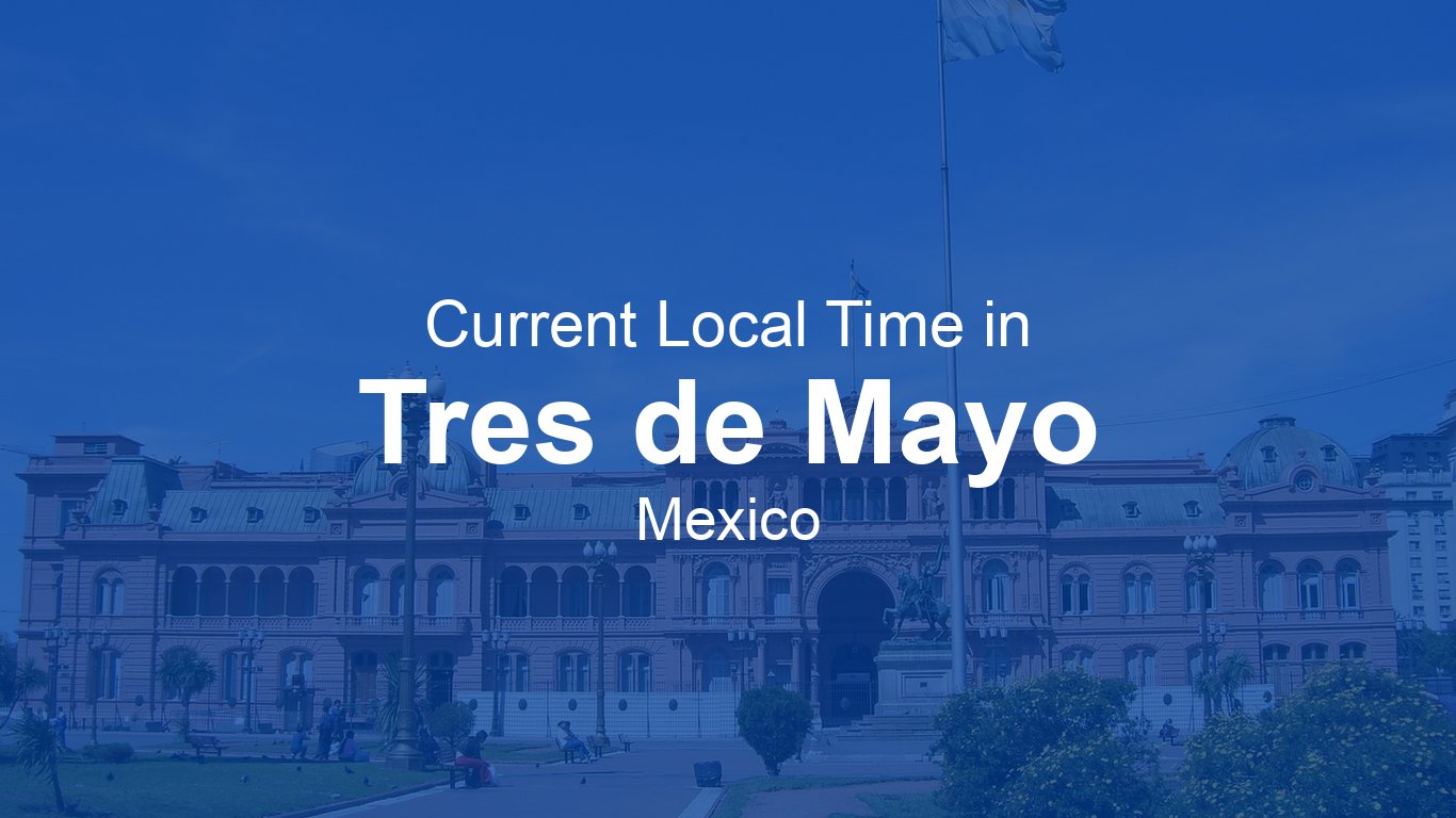 Current Time in Tres de Mayo, Mexico | Time.now