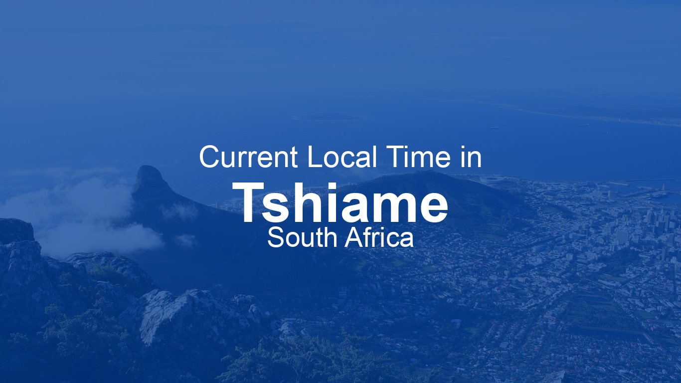 Current Time in Tshiame, South Africa | Time.now