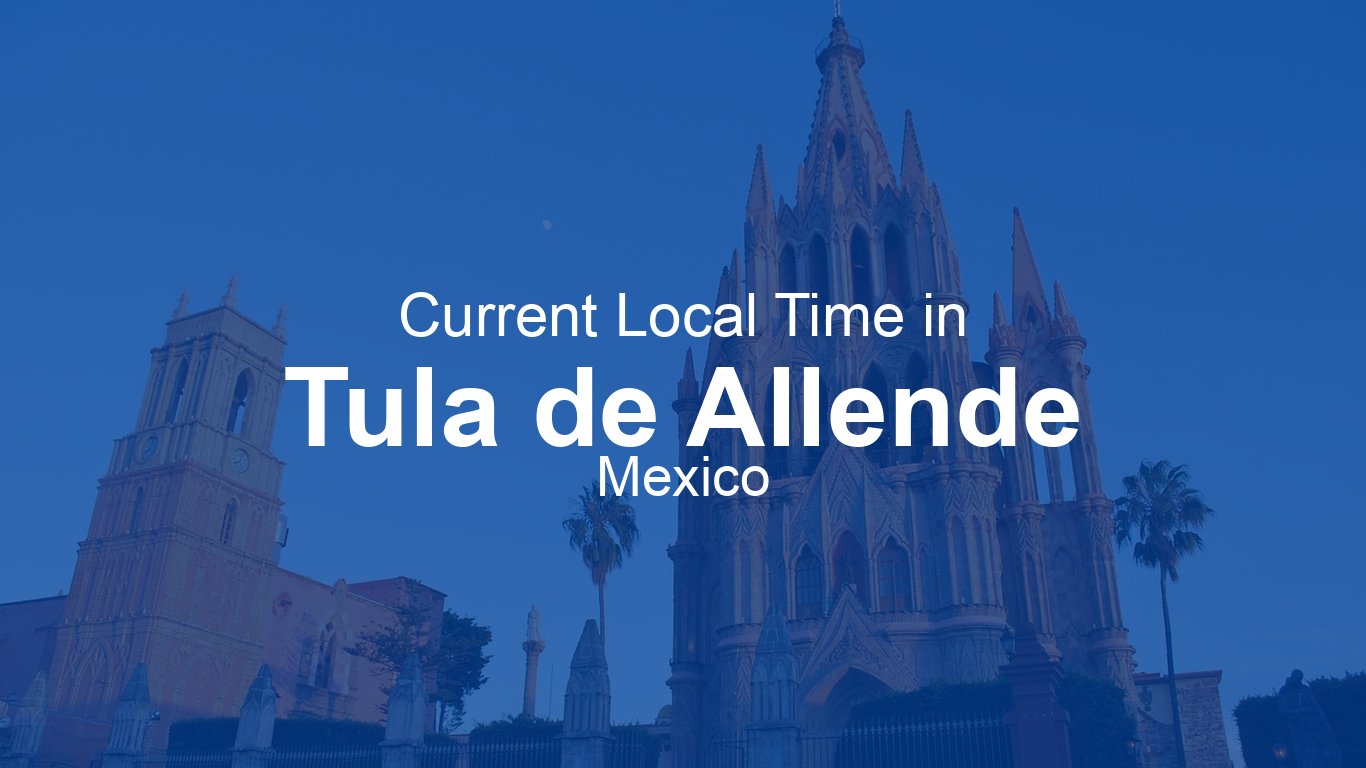 Current Time in Tula de Allende, Mexico | Time.now