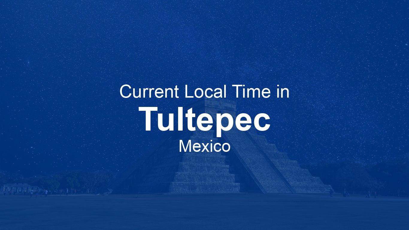 Current Time in Tultepec, Mexico (CST) | Time.now