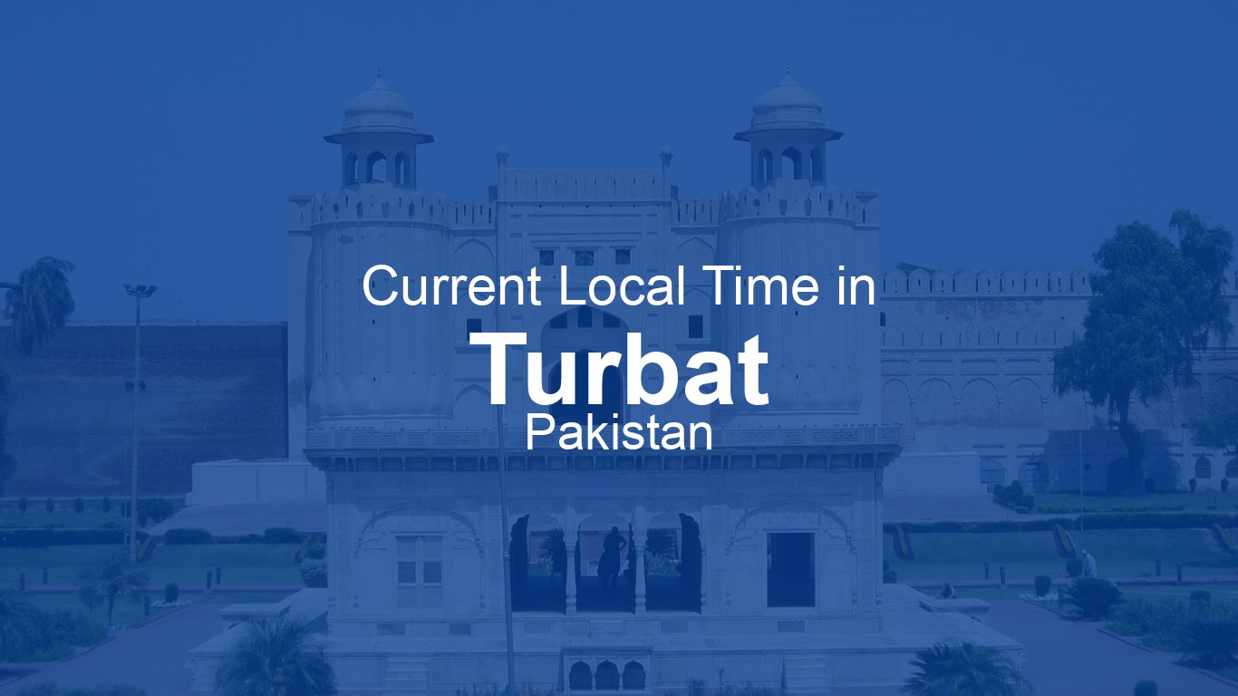 Current Time in Turbat, Pakistan | Time.now