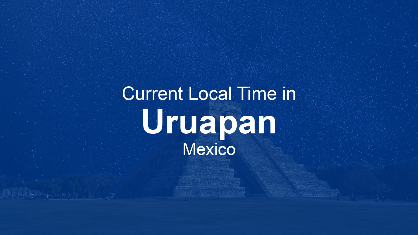Current Time in Uruapan, Mexico | Time.now