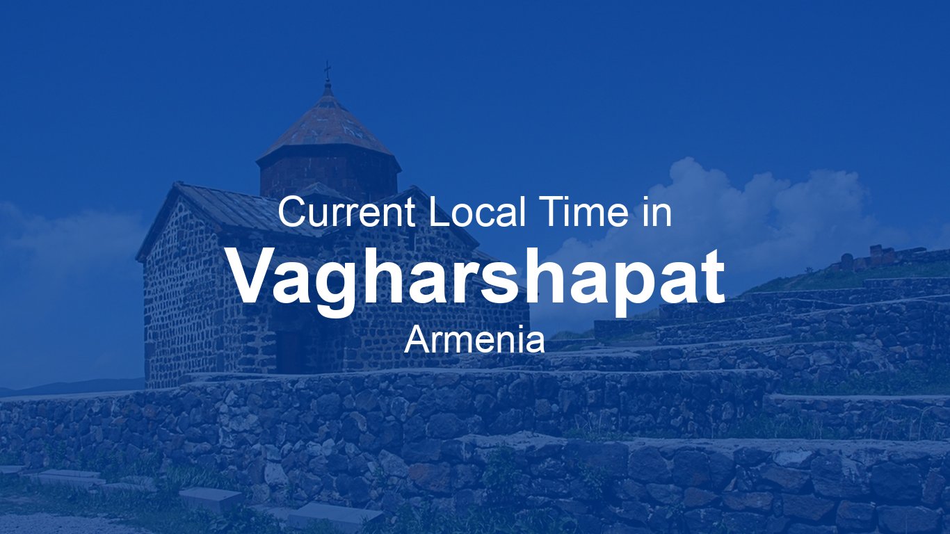 Current Time in Vagharshapat, Armenia | Time.now