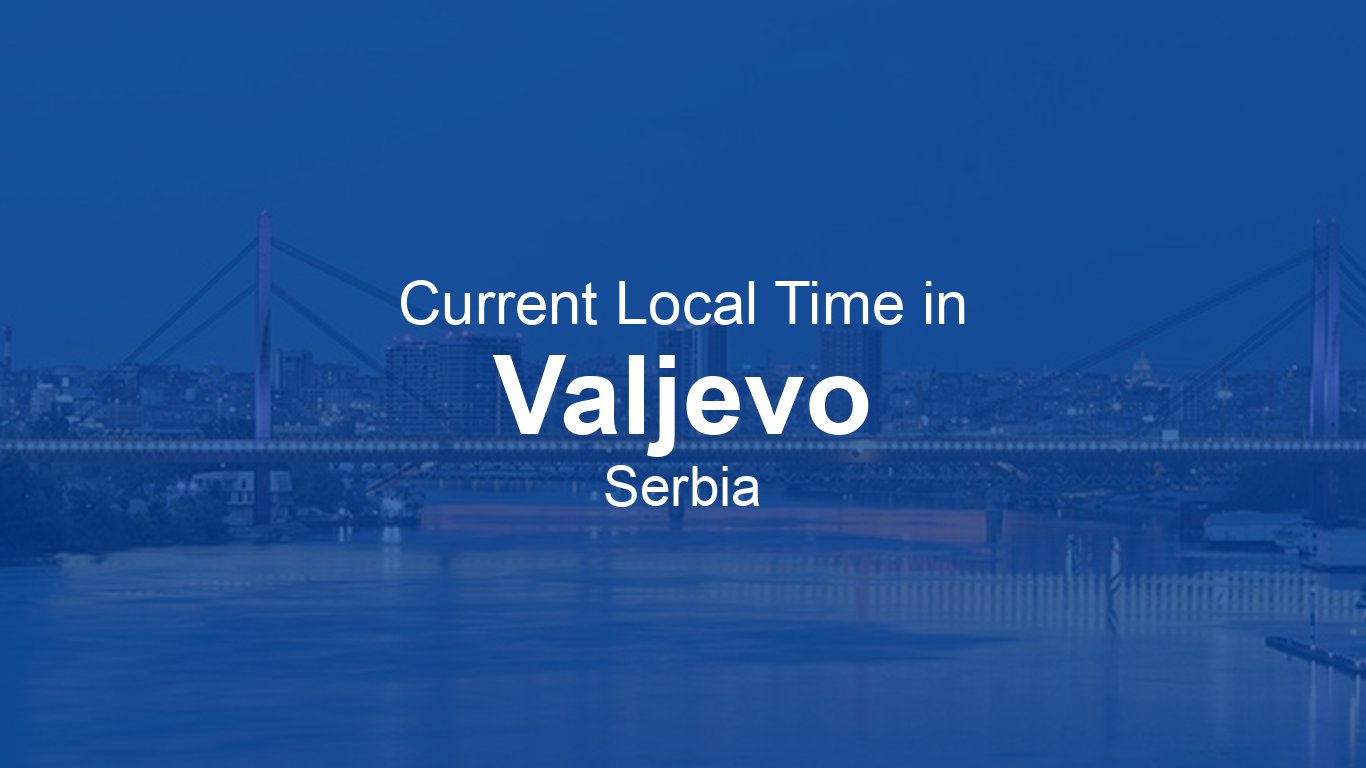 Current Time in Valjevo, Serbia | Time.now