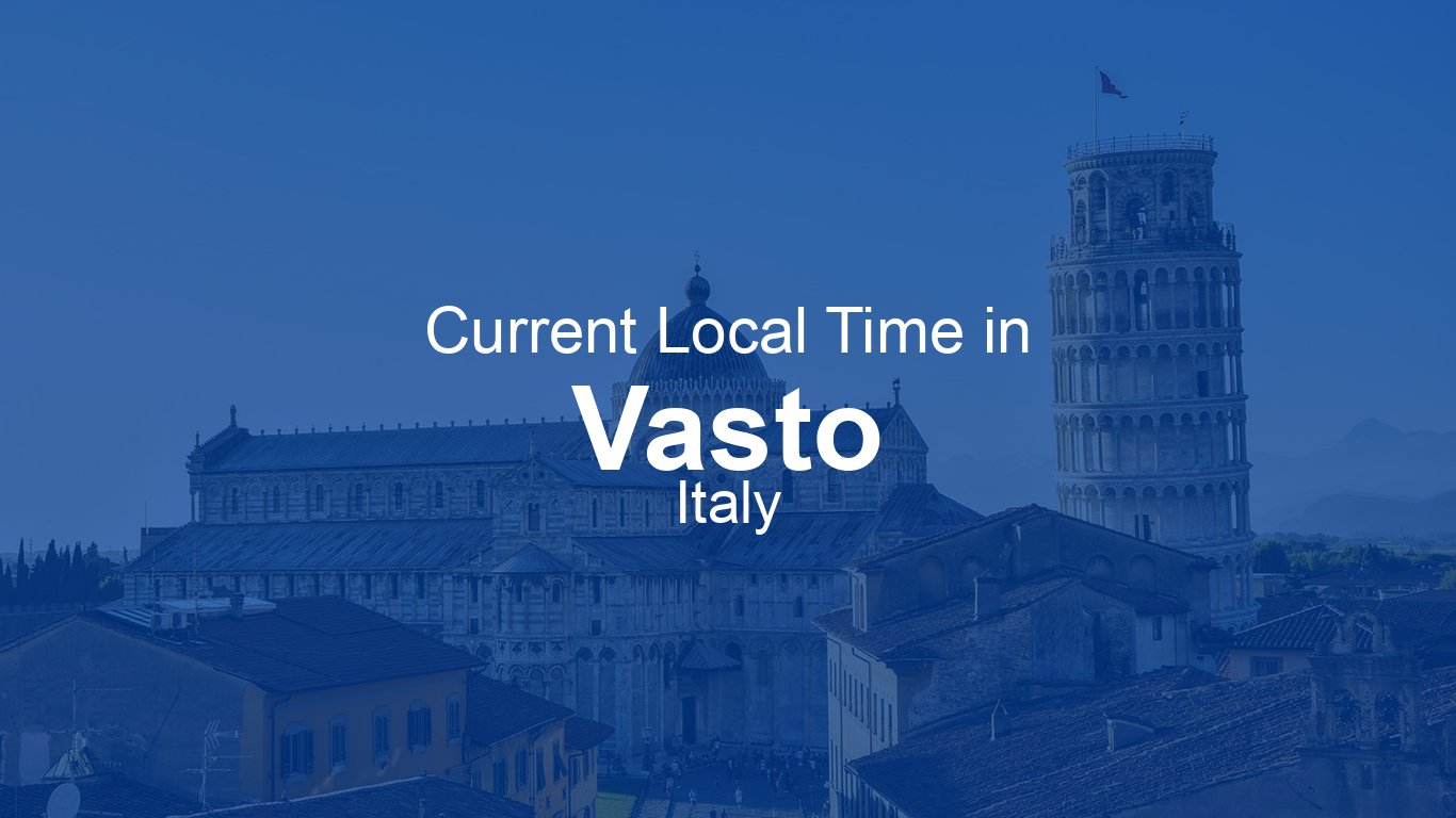 Current Time in Vasto, Italy | Time.now