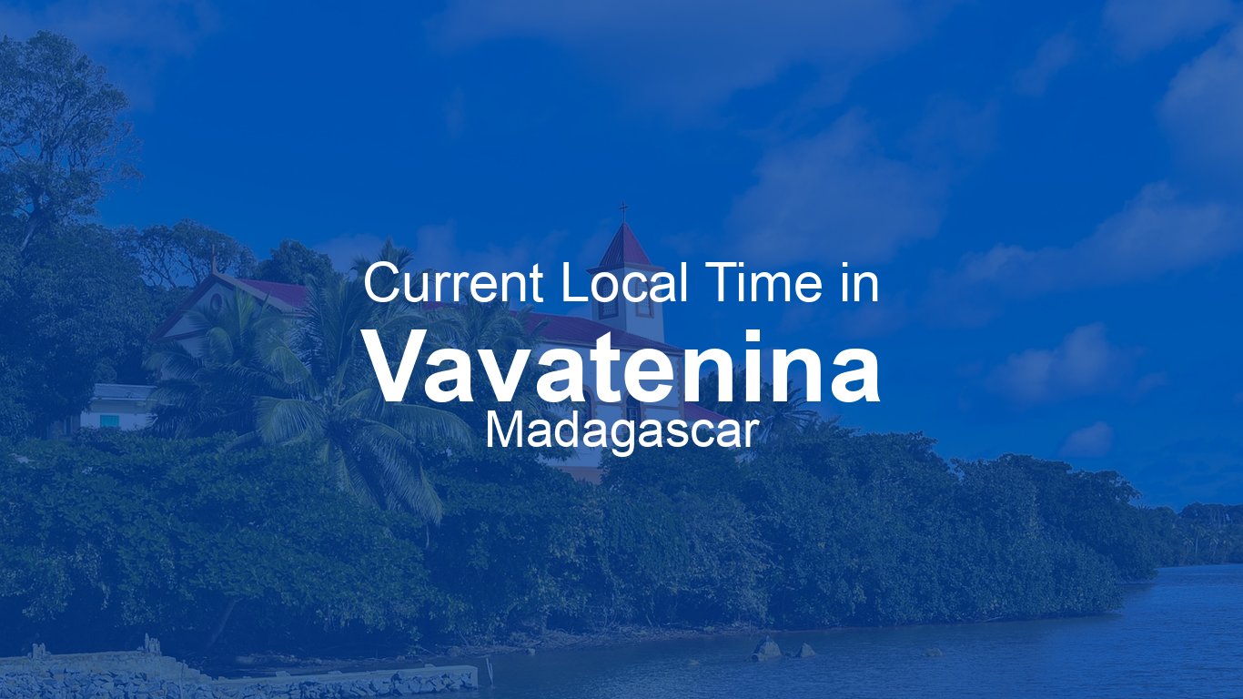 Current Time in Vavatenina, Madagascar | Time.now
