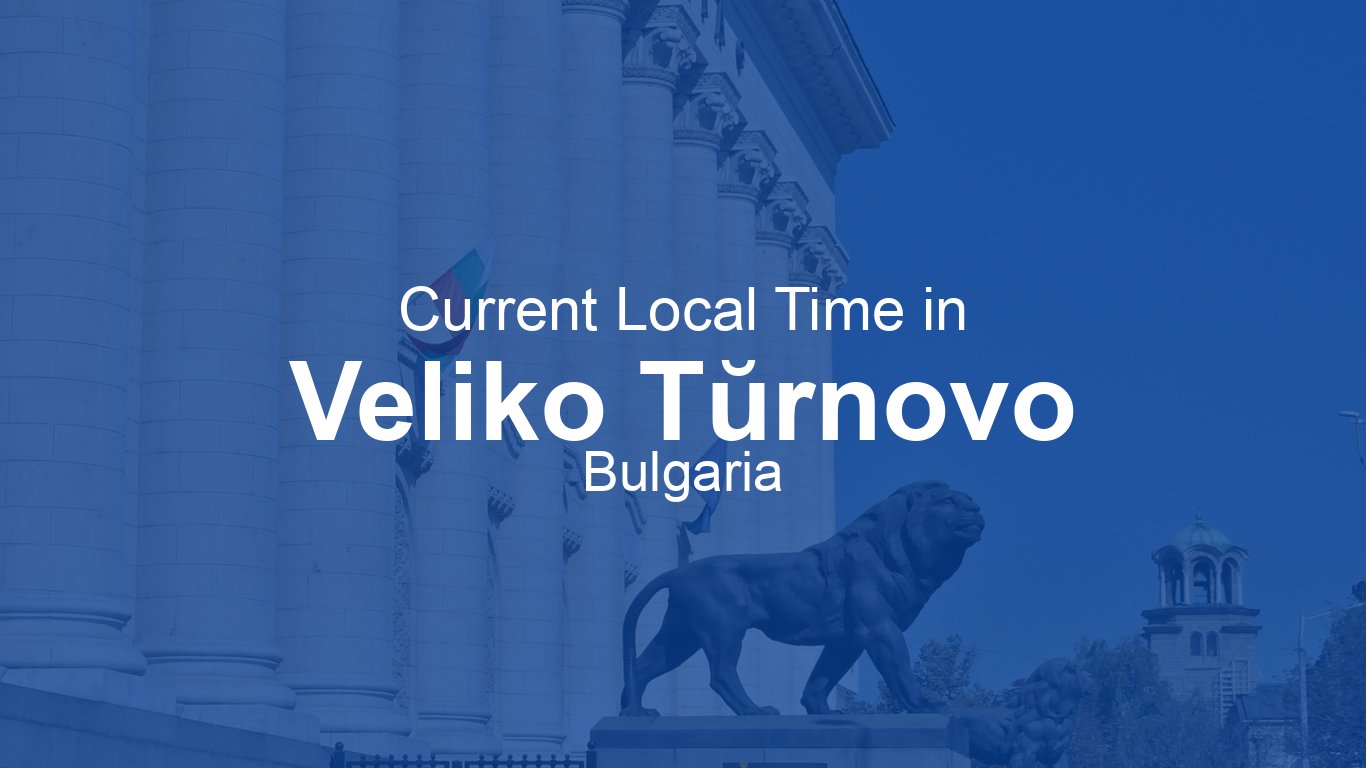 Current Time in Veliko Tŭrnovo, Bulgaria (EEST) | Time.now