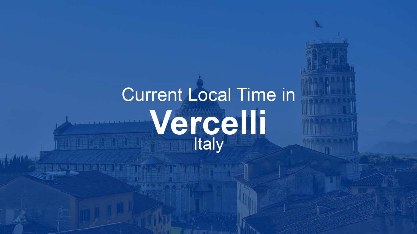 Current Time in Vercelli, Italy | Time.now