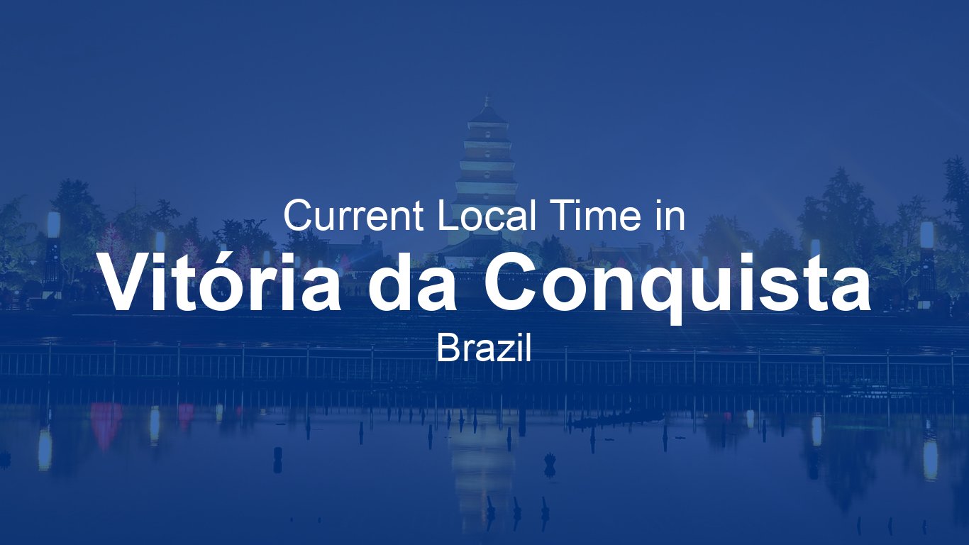 Time Now in Vitória da Conquista, Brazil | Time.now