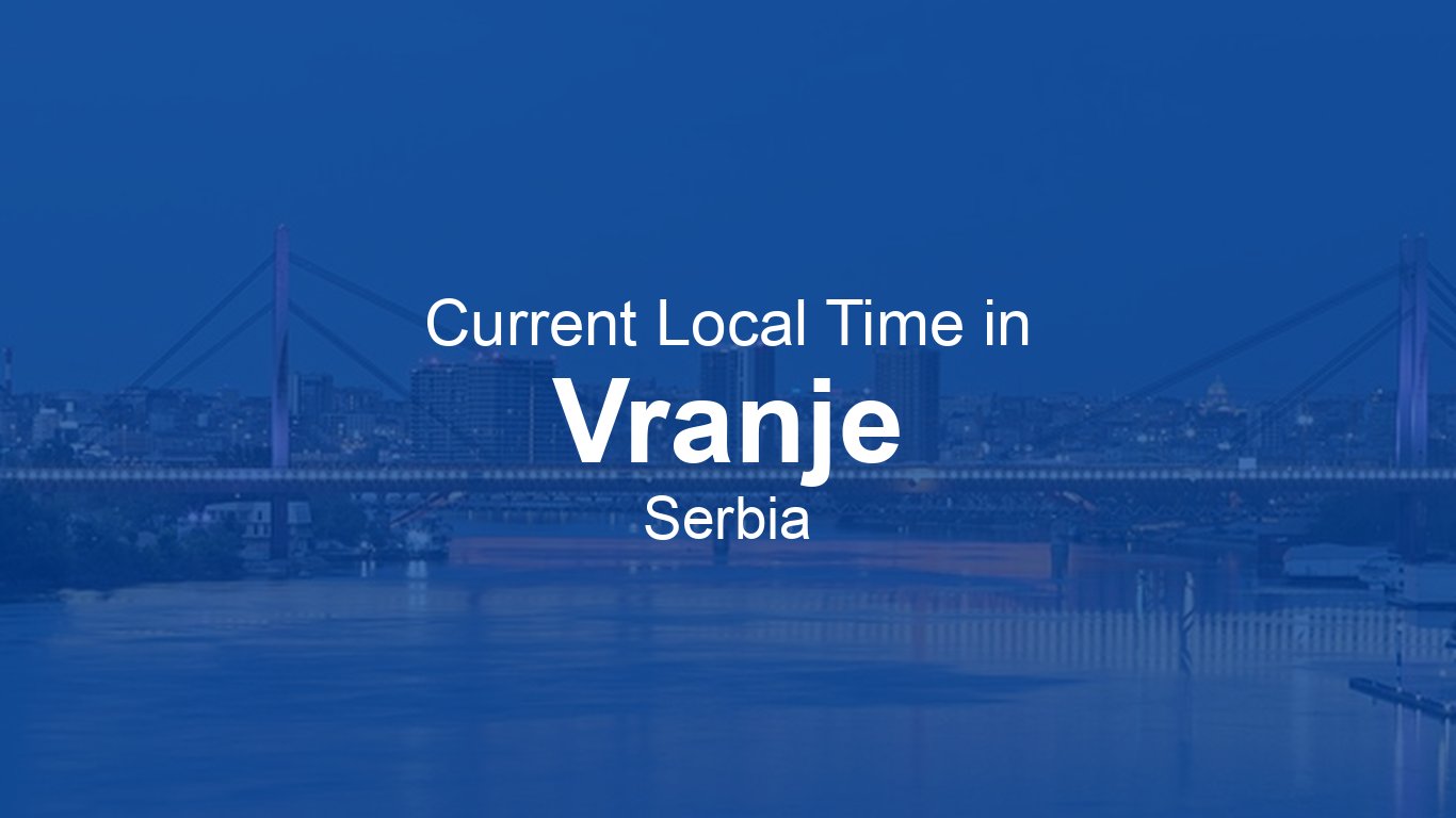 Current Time in Vranje, Serbia | Time.now