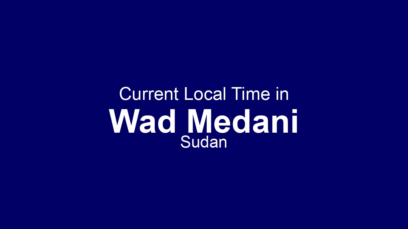 Current Time in Wad Medani, Sudan | Time.now