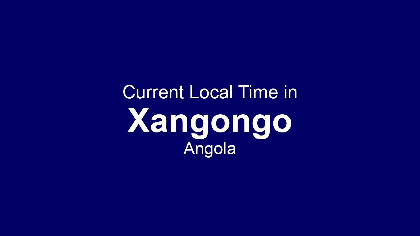 Current Time in Xangongo, Angola | Time.now