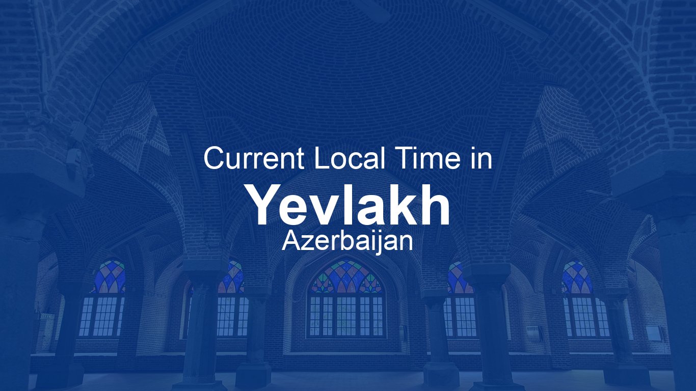 Current Time in Yevlakh, Azerbaijan | Time.now