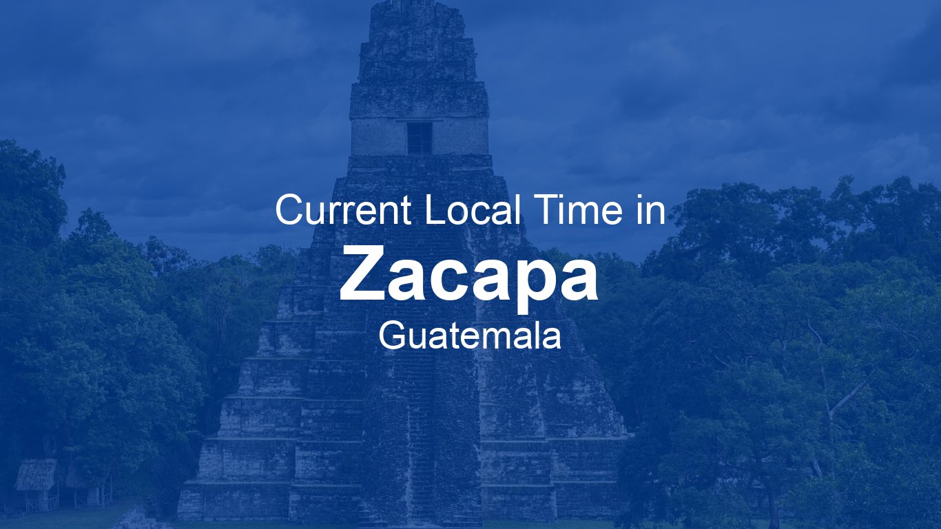 Current Time in Zacapa, Guatemala | Time.now