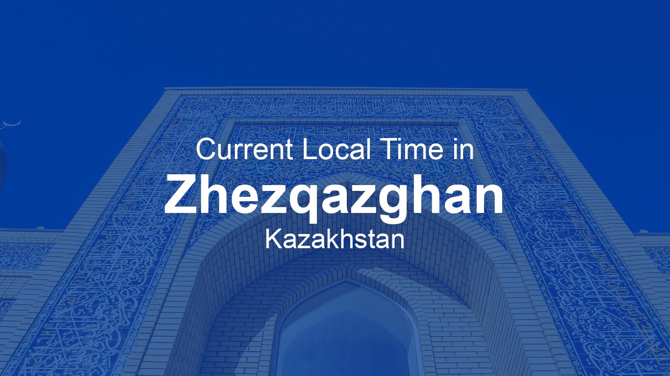 Current Time in Zhezqazghan, Kazakhstan | Time.now