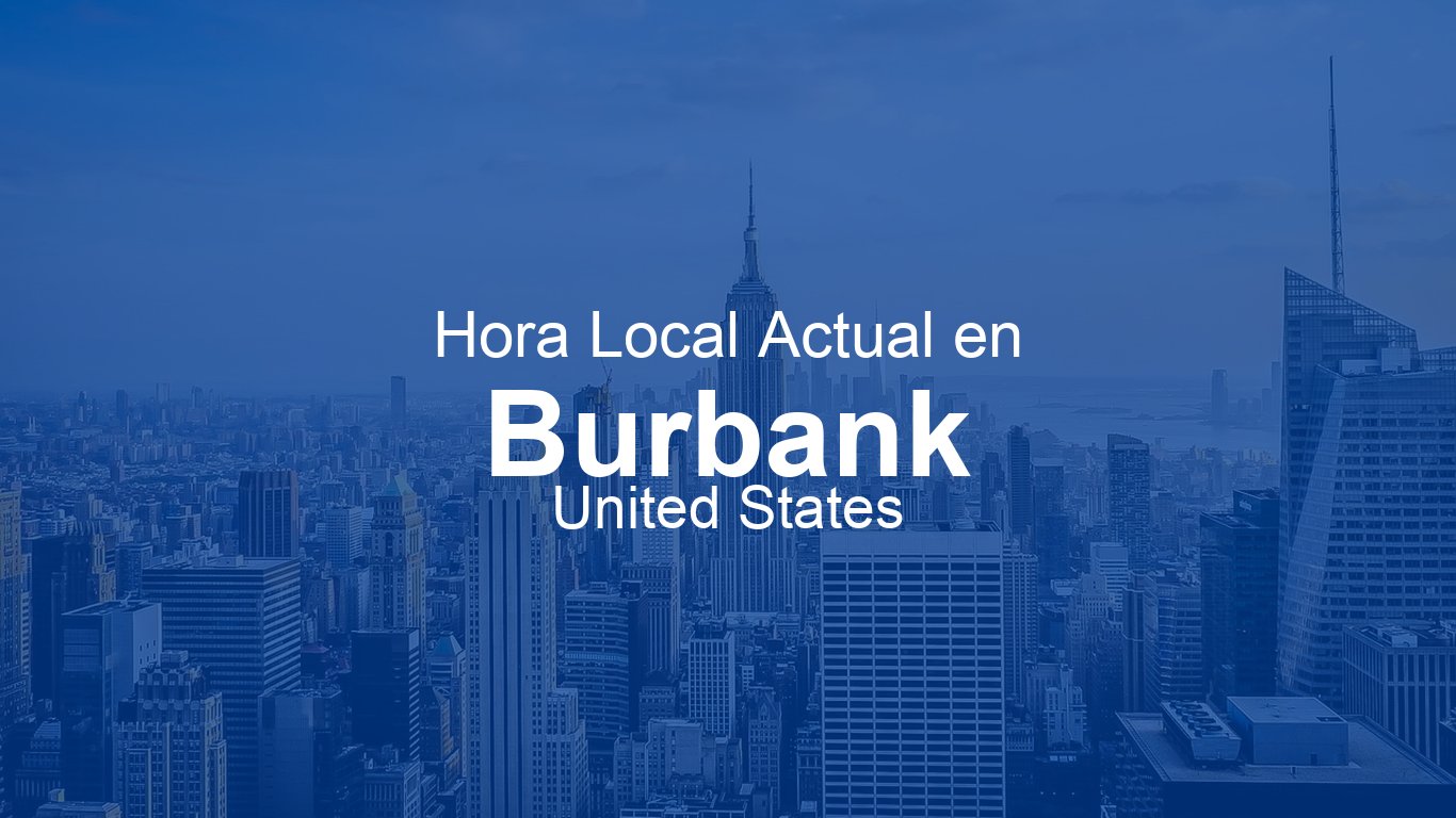 Hora actual en Burbank, Estados Unidos | Time.now