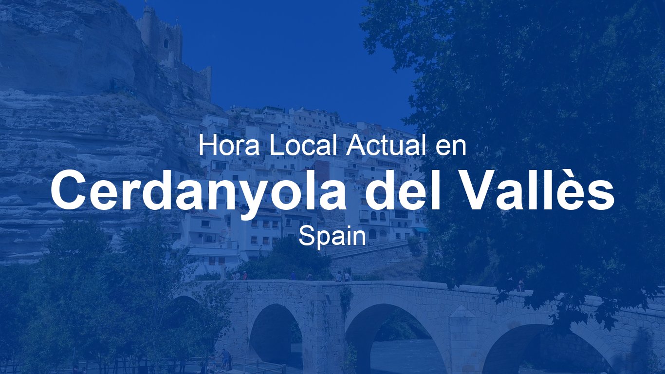 Hora actual en Cerdanyola del Vallès, España | Time.now