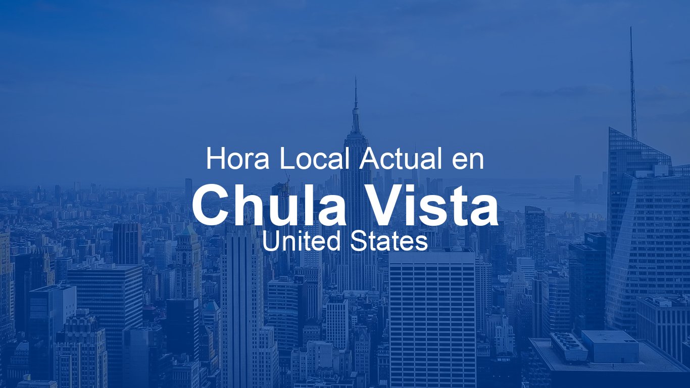 Hora actual en Chula Vista, Estados Unidos | Time.now
