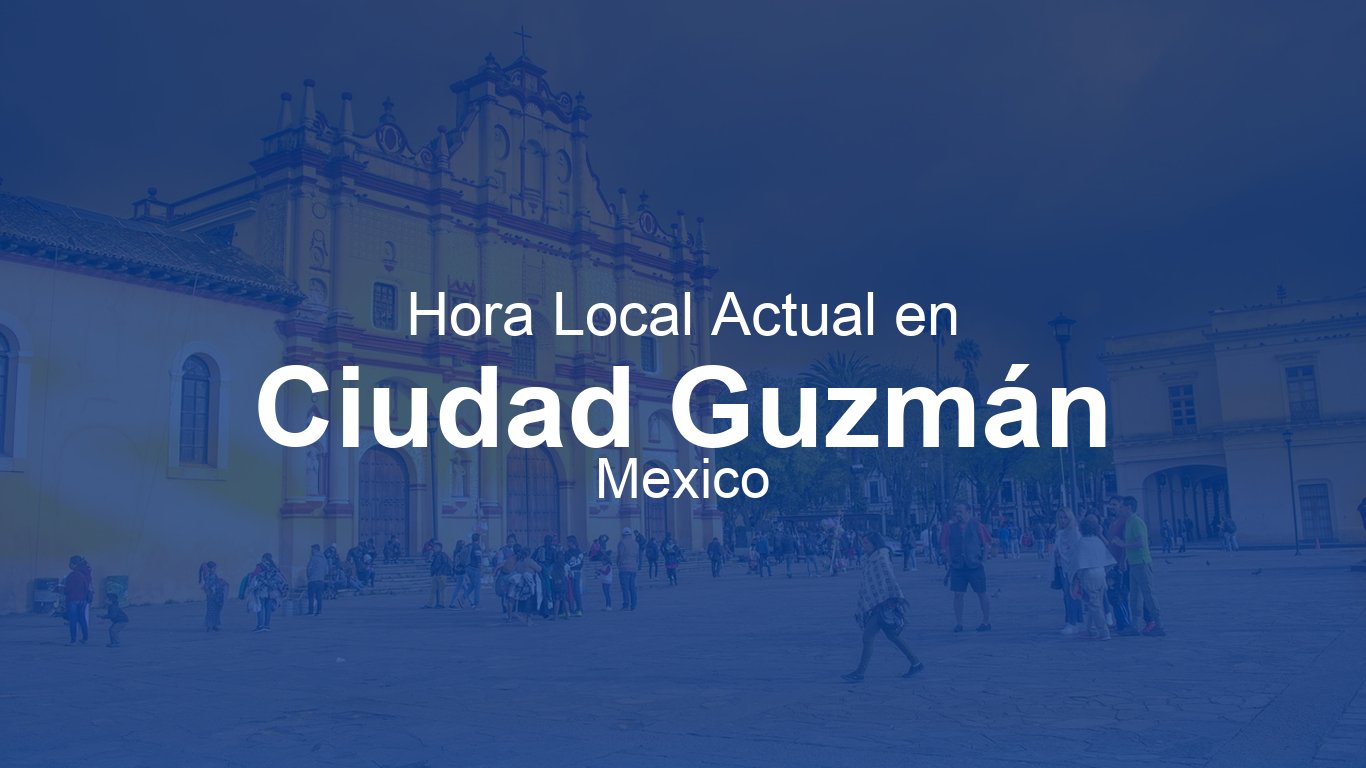 Hora actual en Ciudad Guzmán, México | Time.now