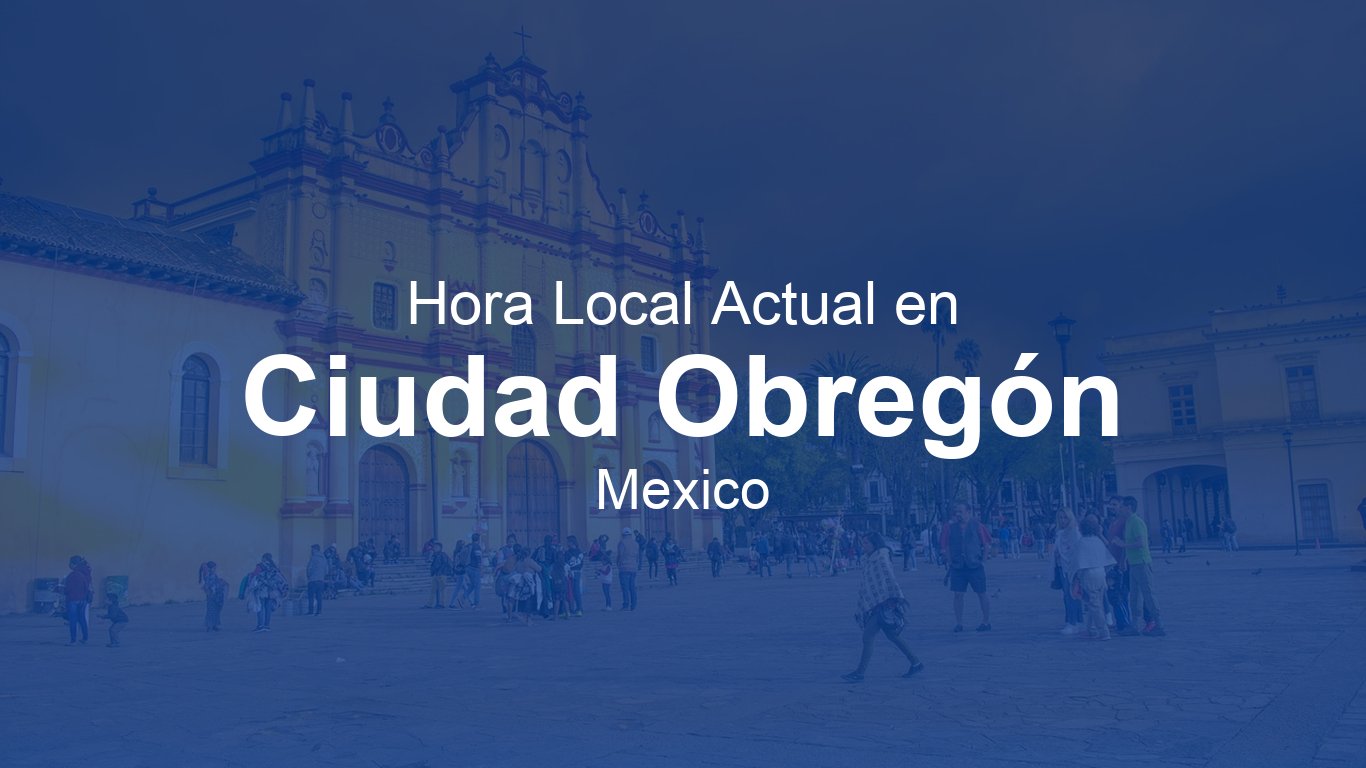 Hora actual en Ciudad Obregón, México (MST) | Time.now