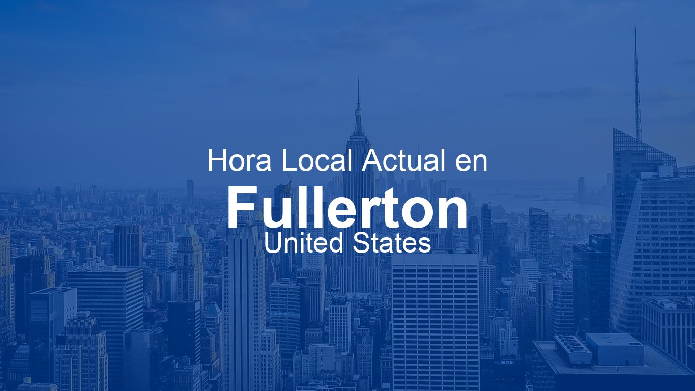 Hora actual en Fullerton, Estados Unidos | Time.now