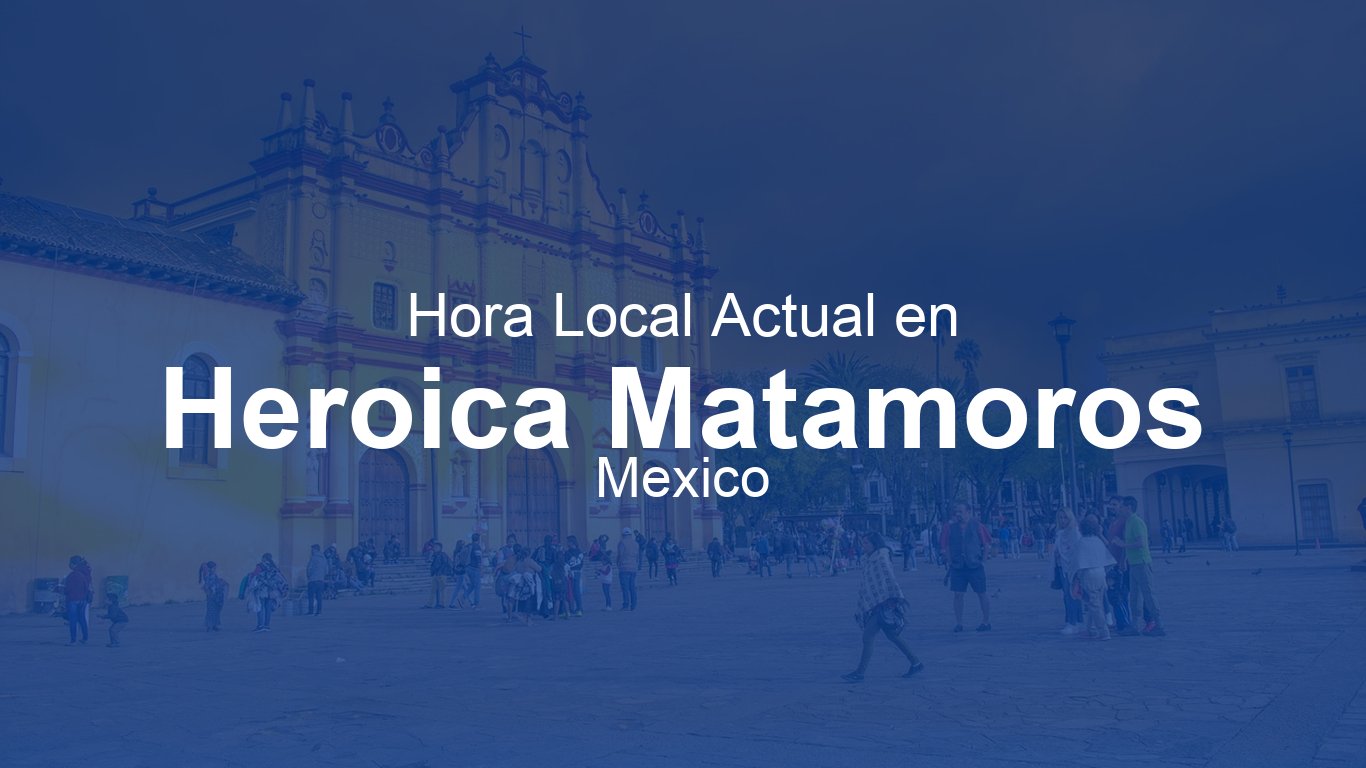 Hora actual en Heroica Matamoros, México | Time.now