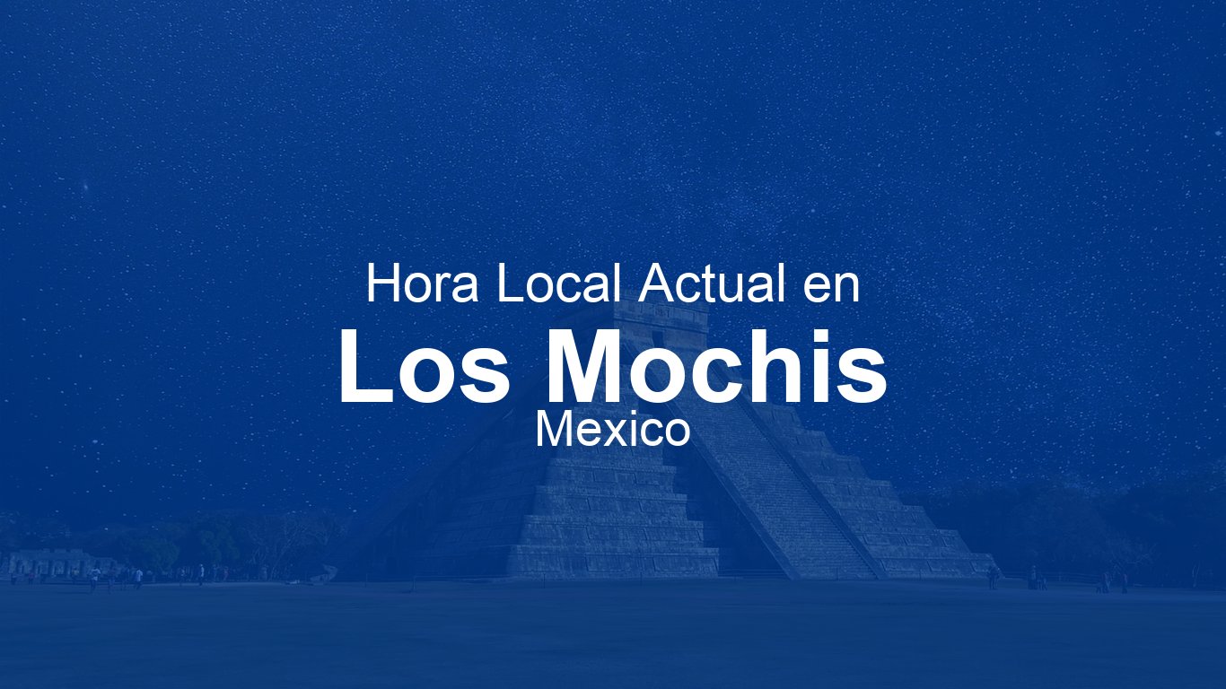 Hora actual en Los Mochis, México (MST) | Time.now