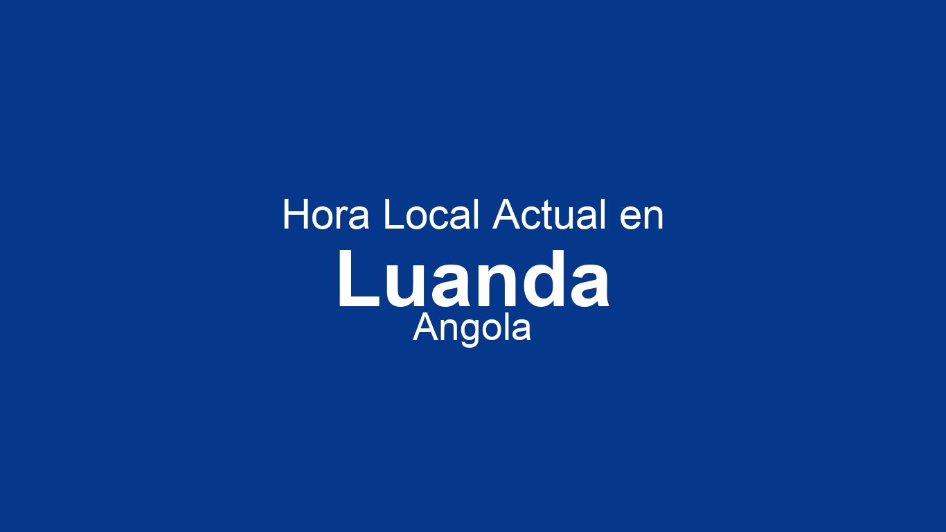 Hora actual en Luanda, Angola (WAT) | Time.now