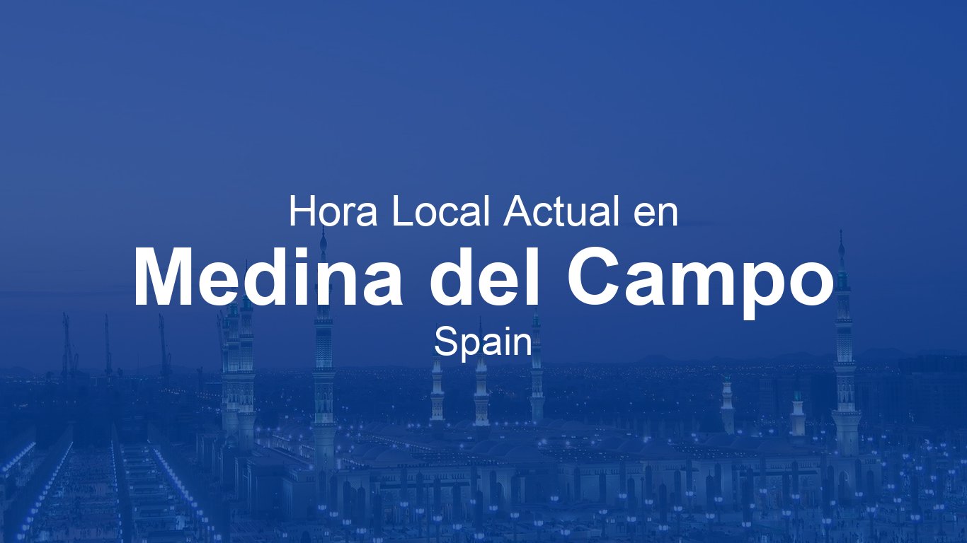 Hora actual en Medina del Campo, España | Time.now