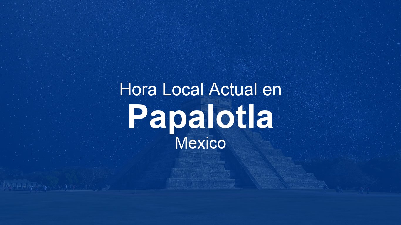 Hora actual en Papalotla, México | Time.now