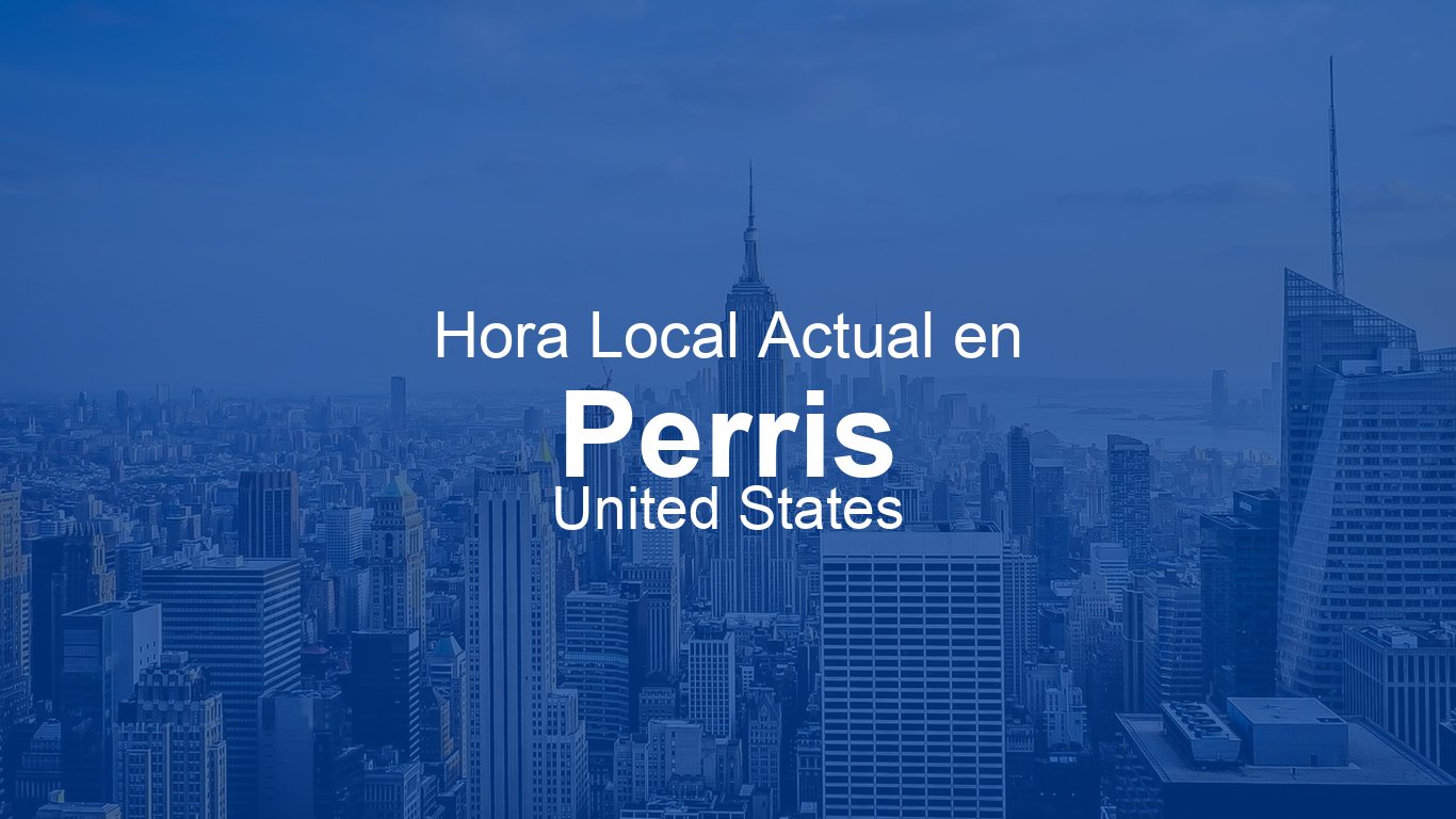 Hora actual en Perris, Estados Unidos | Time.now