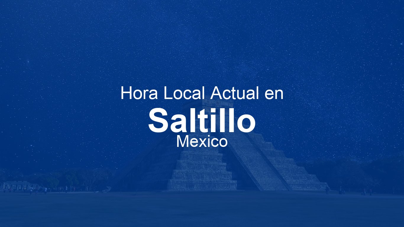 Hora actual en Saltillo, México | Time.now